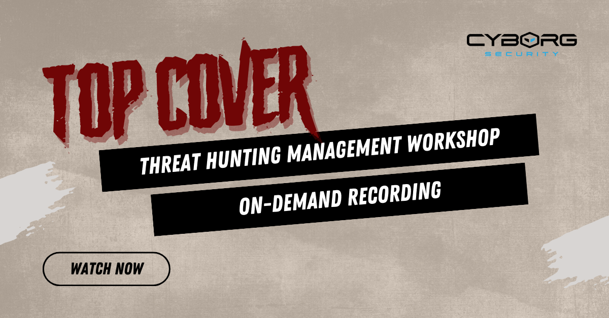 Cyborg Security Workshop Recording - Top Cover: Threat Hunting Management - March 2023